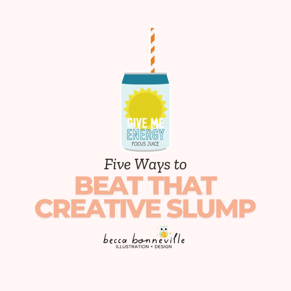 5 Ways to Beat That Creative Slump – Becca Bonneville Illustration + Design